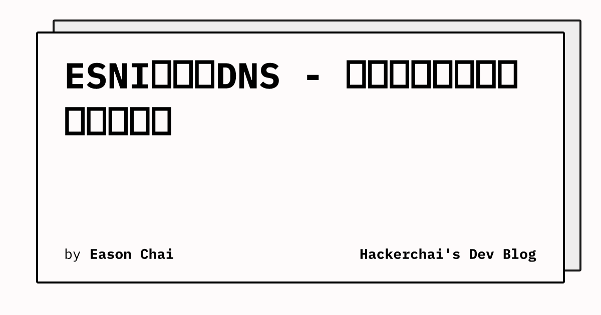 ESNI和加密DNS - 保护信息隐私的最后一块拼图 | Hackerchai's Dev Blog